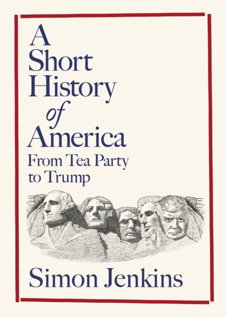 A Short History of America: From Tea Party to Trump - Simon Jenkins ...